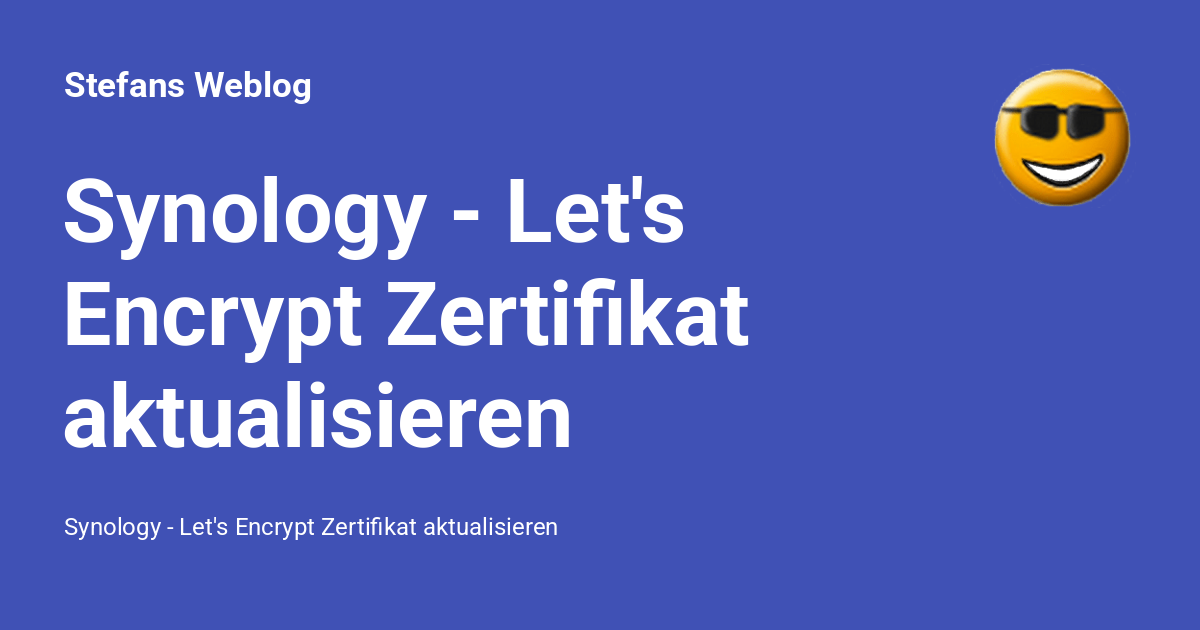 Synology - Let's Encrypt Zertifikat aktualisieren - Stefans Weblog